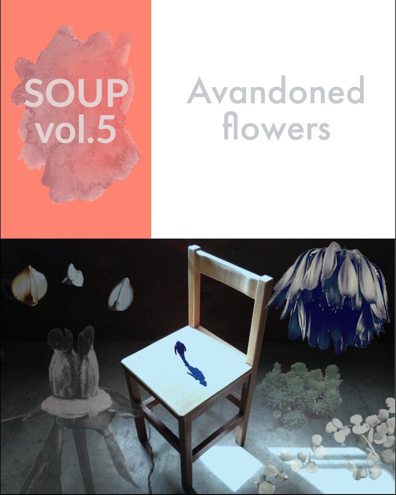 《SOUP vol.5》Avandoned flowers｜花田千絵子 ｜ Chieko Hanada