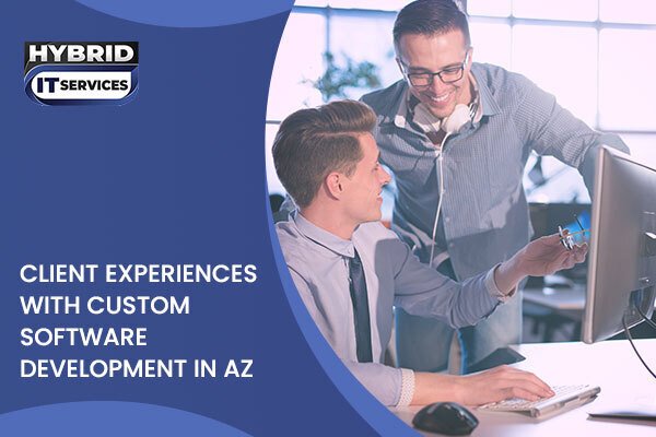 Client Experiences with Custom Software Development in AZ｜Hybrid IT ...