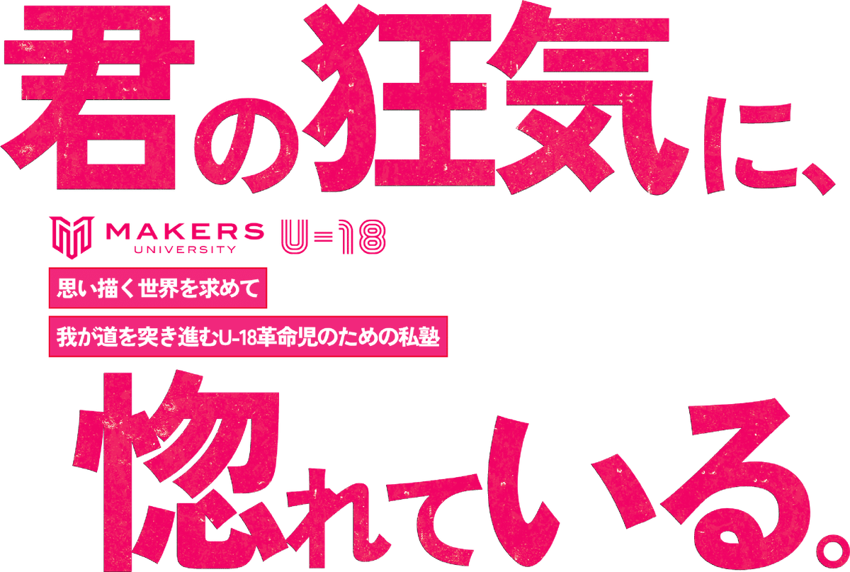挑戦のスタイルは百人百色~愛と狂気が交差する冒険譚~ MAKERS U-18 9期 ｜瀬川 悟 | るんるん