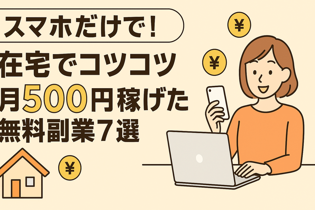 スマホだけで！在宅でコツコツ月500円稼げた無料副業7選｜hata hajime
