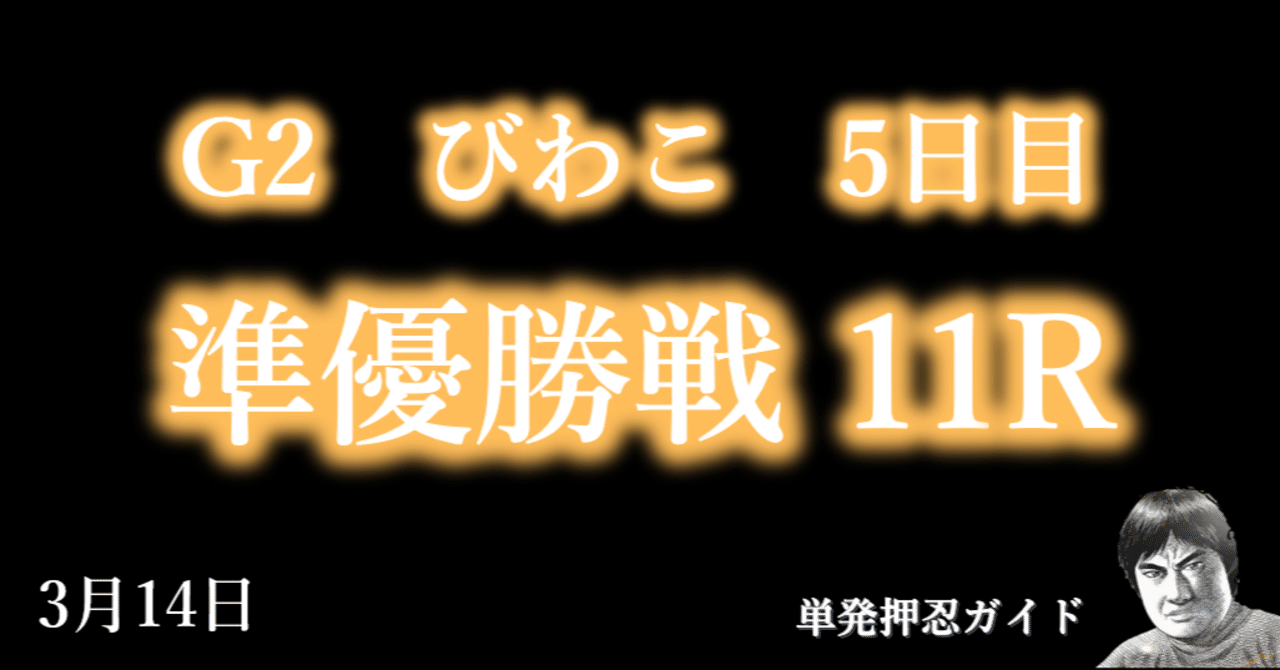2023.3.14版｜G2｜びわこ5日目｜11R準優勝戦｜直前予想｜SH金寶（S H Kam Po）
