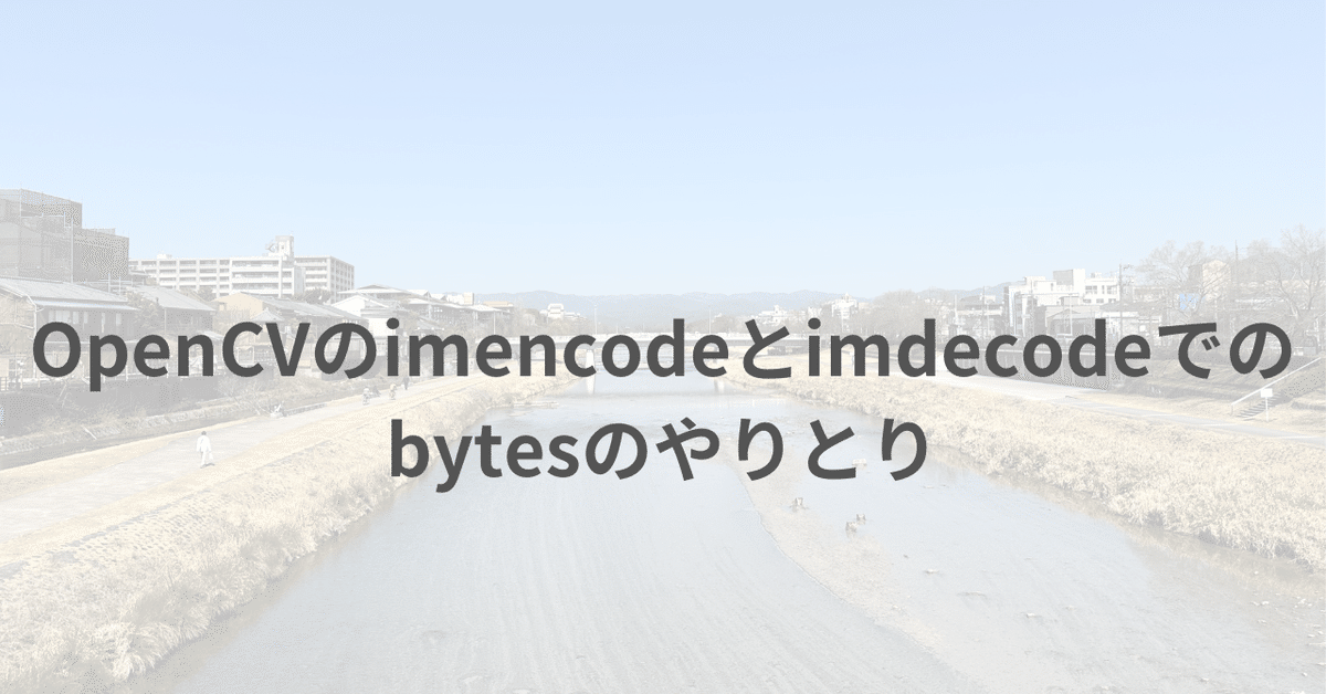 OpenCVのimencodeとimdecodeでのbytesのやりとり｜Koji Iino