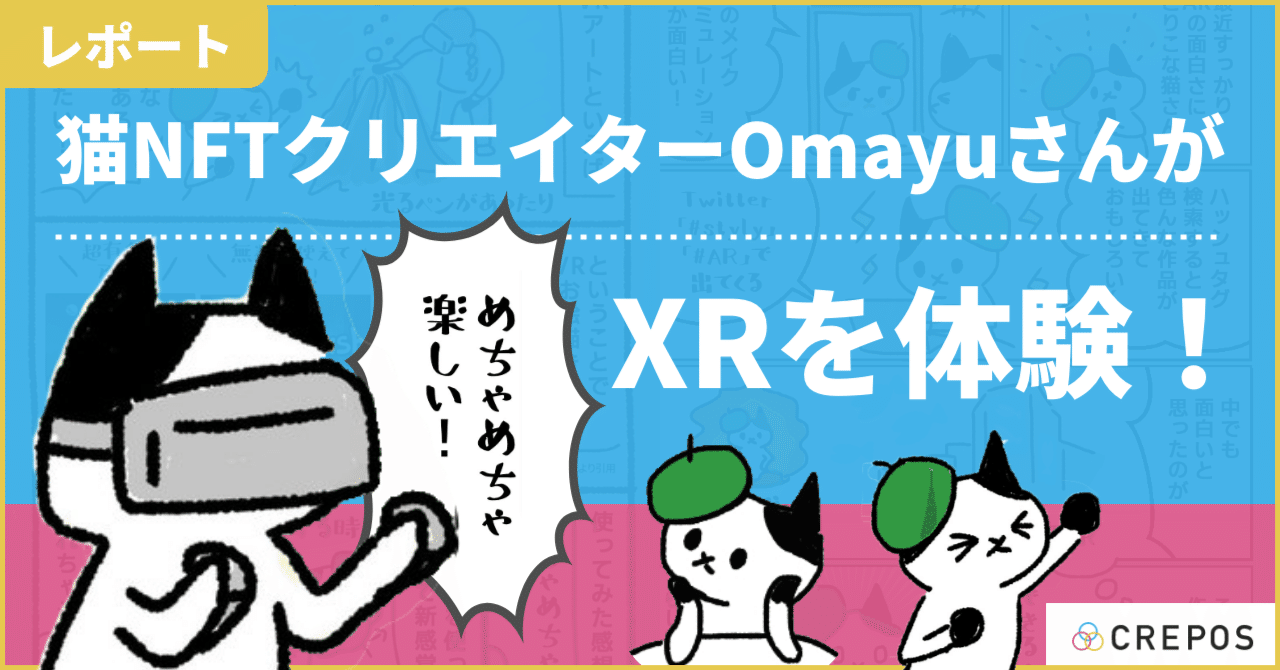 【レポート】猫NFTクリエイターOmayuさんがXRを体験（#001‐#010）｜CREPOS VR/AR/NFT｜note