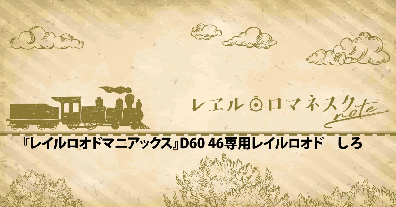 『レイルロオド・マニアックス』 D60 46専用レイルロオド しろ｜レヱル・ロマネスクnote