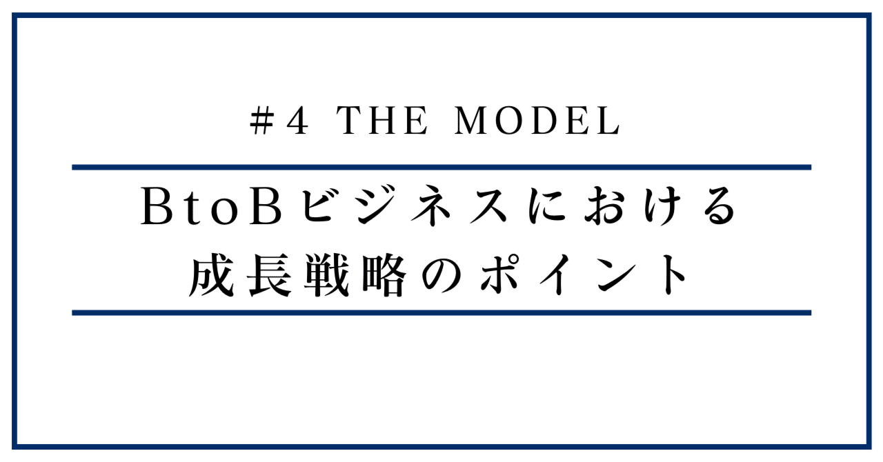 4 THE MODEL】 BtoBビジネスにおける成長戦略のポイント｜Kosuke Fujii｜ちりつもCEO｜note