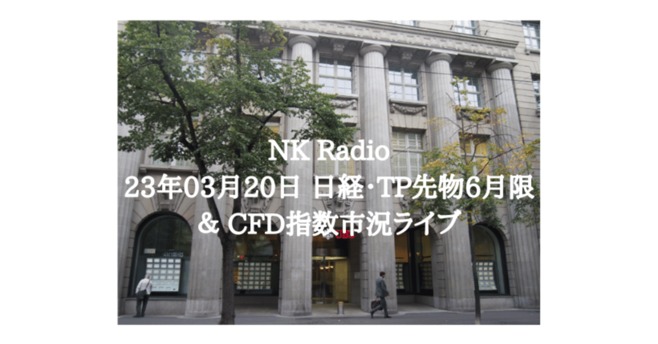 23年03月20日（月）日経・TP先物6月限 ＆ CFD指数市況ライブ ｜NK Radio｜note