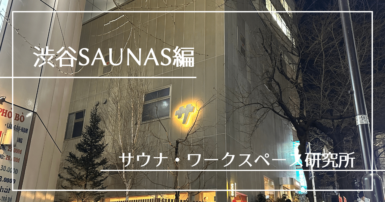 サワク研♨︎渋谷SAUNAS編｜サウナ黙示録