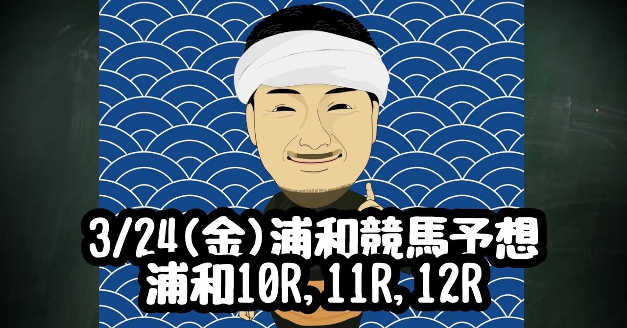 3/24(金)浦和10R,11R,11Rの予想です。｜ゴー アサヌマ一点突破！
