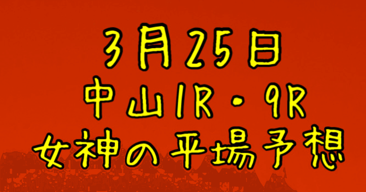 3月25日 中山1R ・9R 女神の平場予想｜逆神大王
