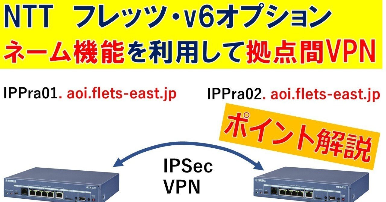 ヤマハルーター NTTフレッツ・v6オプション ネーム機能利用での拠点間VPN構築のポイント｜IP実践道場