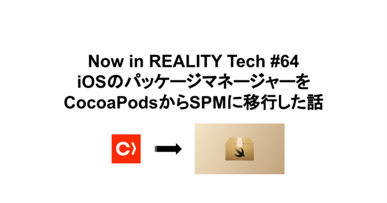 Now in REALITY Tech #64 iOSのパッケージマネージャーをCocoaPodsからSPMに移行した話｜REALITY
