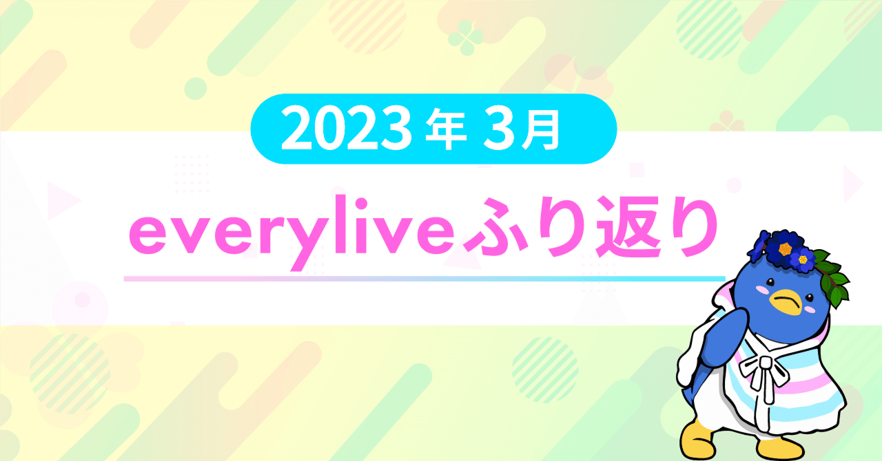 everyレポート Vol.7 〜2023年3月ふり返り｜everylive(エブリライブ)公式