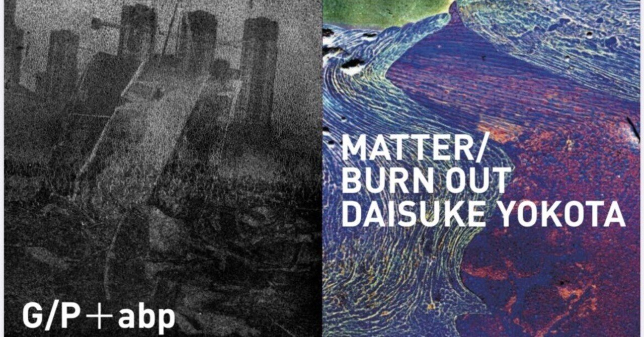 横田大輔『matter/burn out』/目は旅をする062（東京で）｜編集者・アートプロデューサー後藤繁雄の一日一微発見｜note