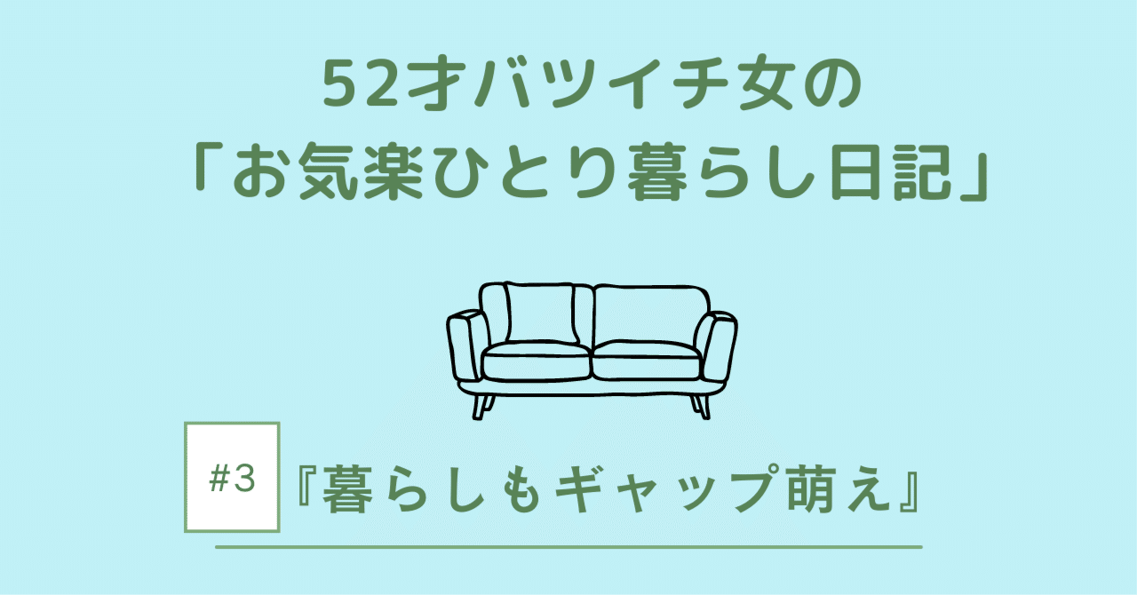 52才バツイチ女の、お気楽ひとり暮らし日記 ＃3『暮らしもギャップ萌え』｜きょん｜ロックな50代ライフ「自分らしく自由に生きる」｜note