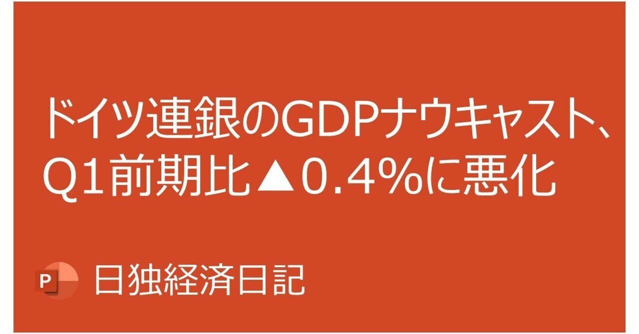 ドイツ連銀のGDPナウキャスト、Q1前期比 0.4％に悪化｜Nobuo Date