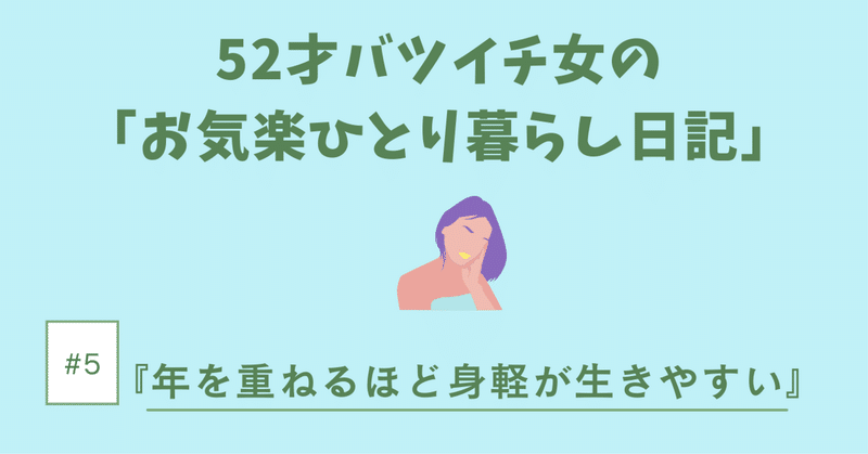 52才バツイチ女の、お気楽ひとり暮らし日記 ＃5『年を重ねるほど身軽が生きやすい』｜きょん｜ロックな50代ライフ「自分らしく自由に生きる」