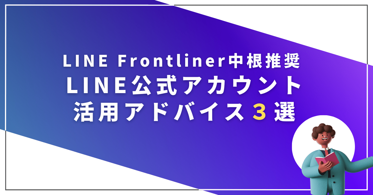 LINE Frontliner中根推奨【LINE公式アカウント活用アドバイス3選】｜LINEヤフー for Business | 公式note、始めました。