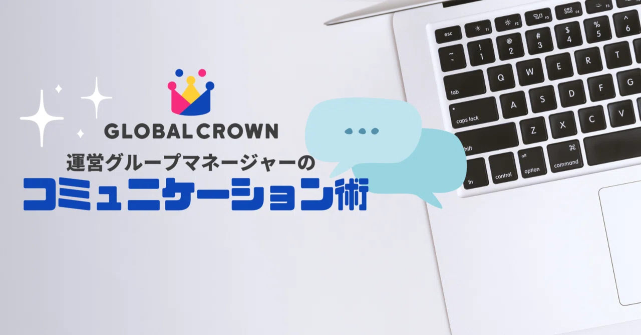 GLOBAL CROWN運営グループマネージャーのコミュニケーション術｜GLOBAL CROWNな人たち