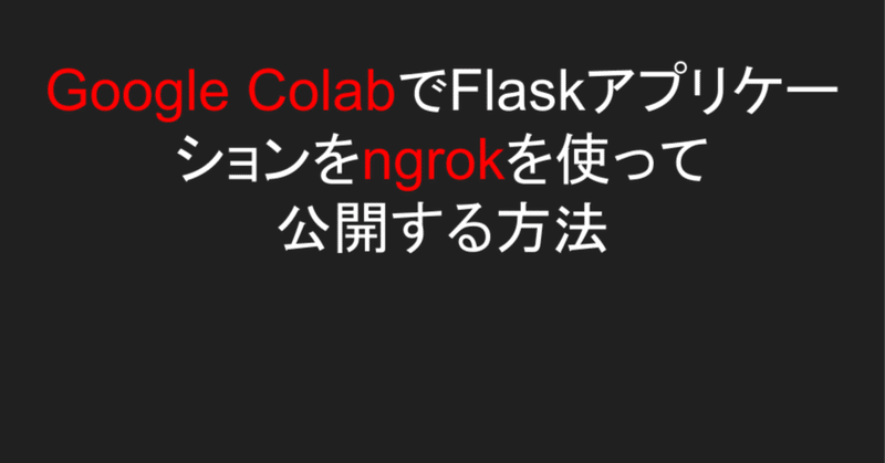 Google ColabでFlaskアプリケーションをngrokを使って公開する方法｜Masayuki Abe