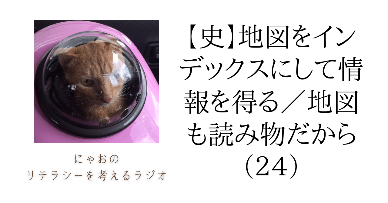 【史】地図をインデックスにして情報を得る／地図も読み物だから（24）｜nyao@読書と編集｜note