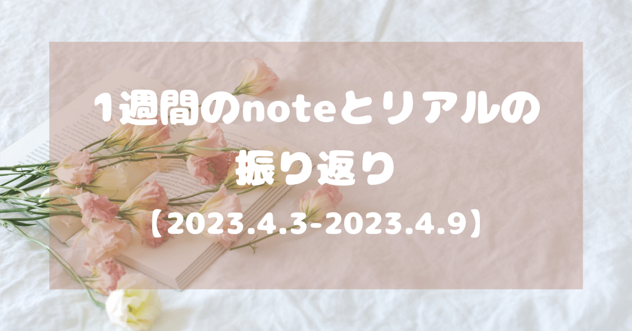 noteとリアルの1週間の振り返り【2023.04.03-2023.04.09】｜Yui Kinou@Webライター＆Webプログラマー/脱ずぼら