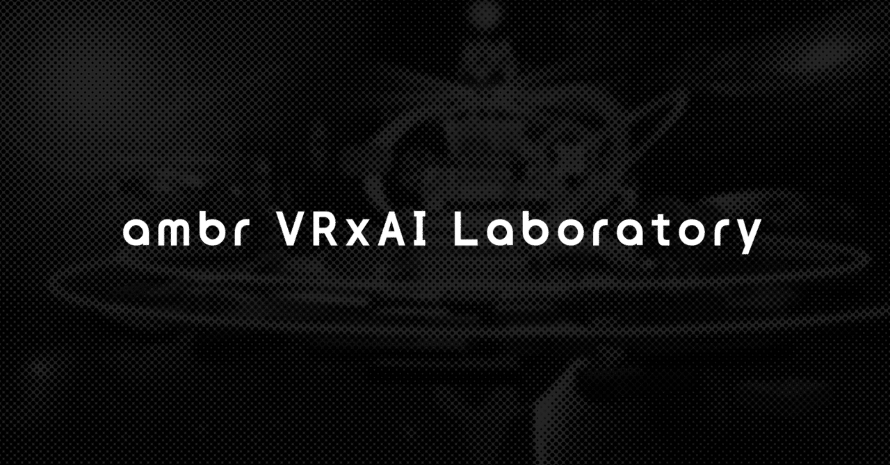 AIを活用した新たなVR体験の研究開発及び実装に取り組むR&Dチーム「ambr VR×AI Laboratory」新設のお知らせ｜ambr