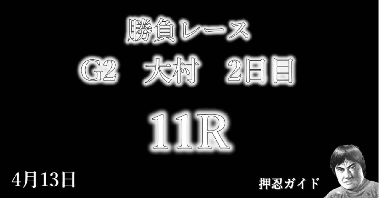 2023.4.13版｜勝負レース｜G2大村2日目｜11R｜直前予想｜押忍ガイド｜SH金寶（S H Kam Po）