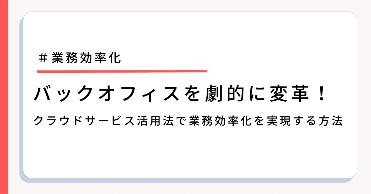 バックオフィスを劇的に変革！クラウドサービス活用法で業務効率化を実現する方法｜Kosuke Fujii｜ちりつもCEO｜note