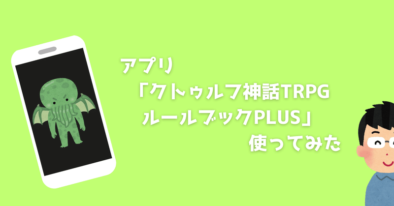アプリ「クトゥルフ神話TRPGルールブックPLUS」使ってみた｜無敵艦隊ガガドドン@クトゥルフ神話TRPG