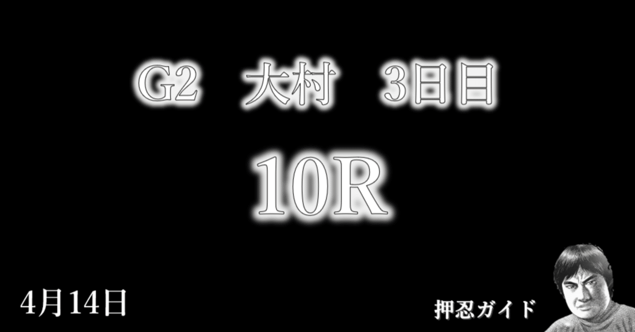 2023.4.14版｜G2大村3日目｜10R｜直前予想｜押忍ガイド｜SH金寶（S H Kam Po）｜note