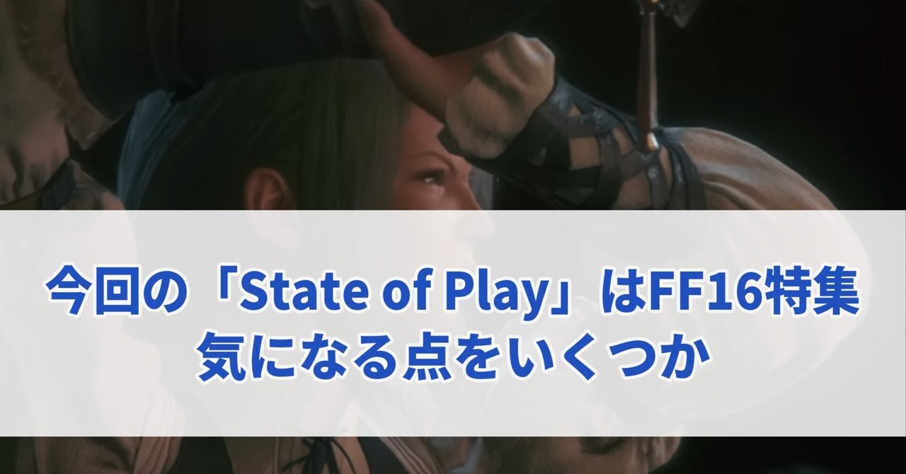 今回の「State of Play」はFF16特集 気になる点をいくつか｜セレステ
