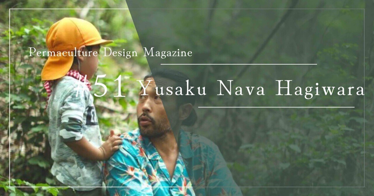 【パーマカルチャーデザイナーvol.51】Yusaku Nava Hagiwara｜Permaculture Design Magazine