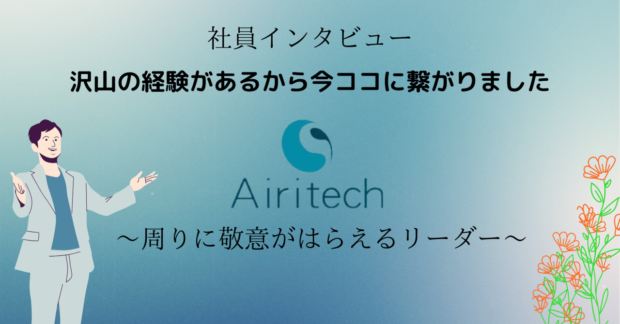 沢山の経験があるから今ココに繋がりました～周りに敬意が払えるリーダー～｜Airitech