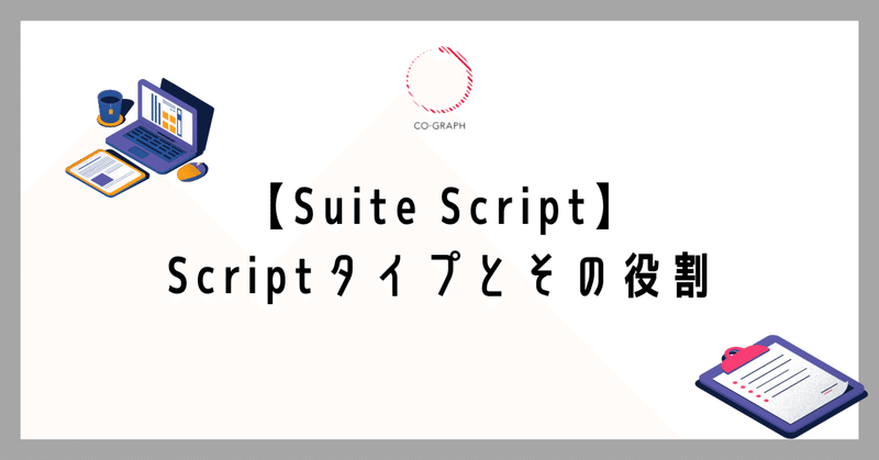 【SuiteScript】Scriptタイプとその役割｜コグラフ株式会社NetSuite事業部