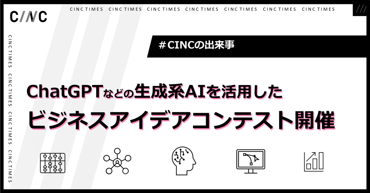 ChatGPTなどの生成系AIを活用したビジネスアイデアコンテストを実施｜CINCの出来事｜CINC TIMES