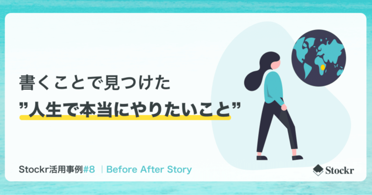 「書くことで見つけた"人生で本当にやりたいこと"」Stockr活用事例#8｜Before After Story｜Stockr (ストッカー)
