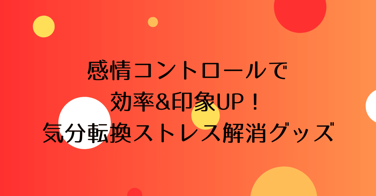 感情コントロールで効率＆印象UP！気分転換ストレス解消グッズ｜fl-ayaka(flayaka)@表現者｜note