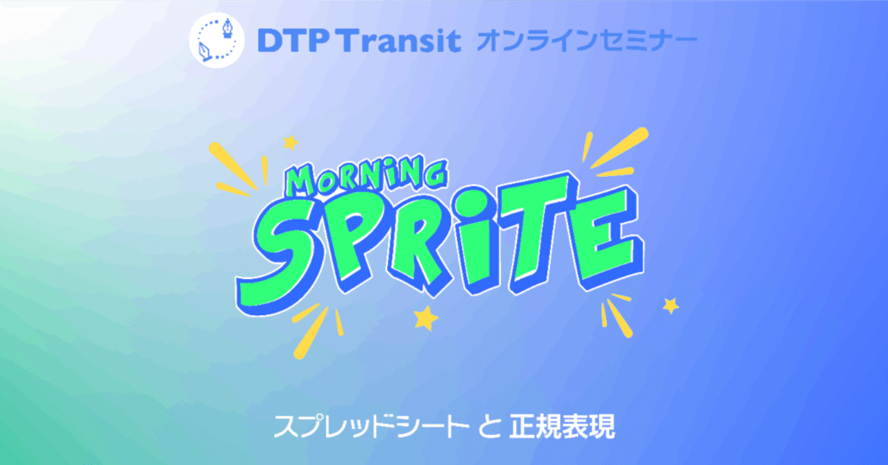 セミナーアーカイブ：Morning Sprite「2023 GWスペシャル」（2023年5月3日開催）｜DTP Transit 別館