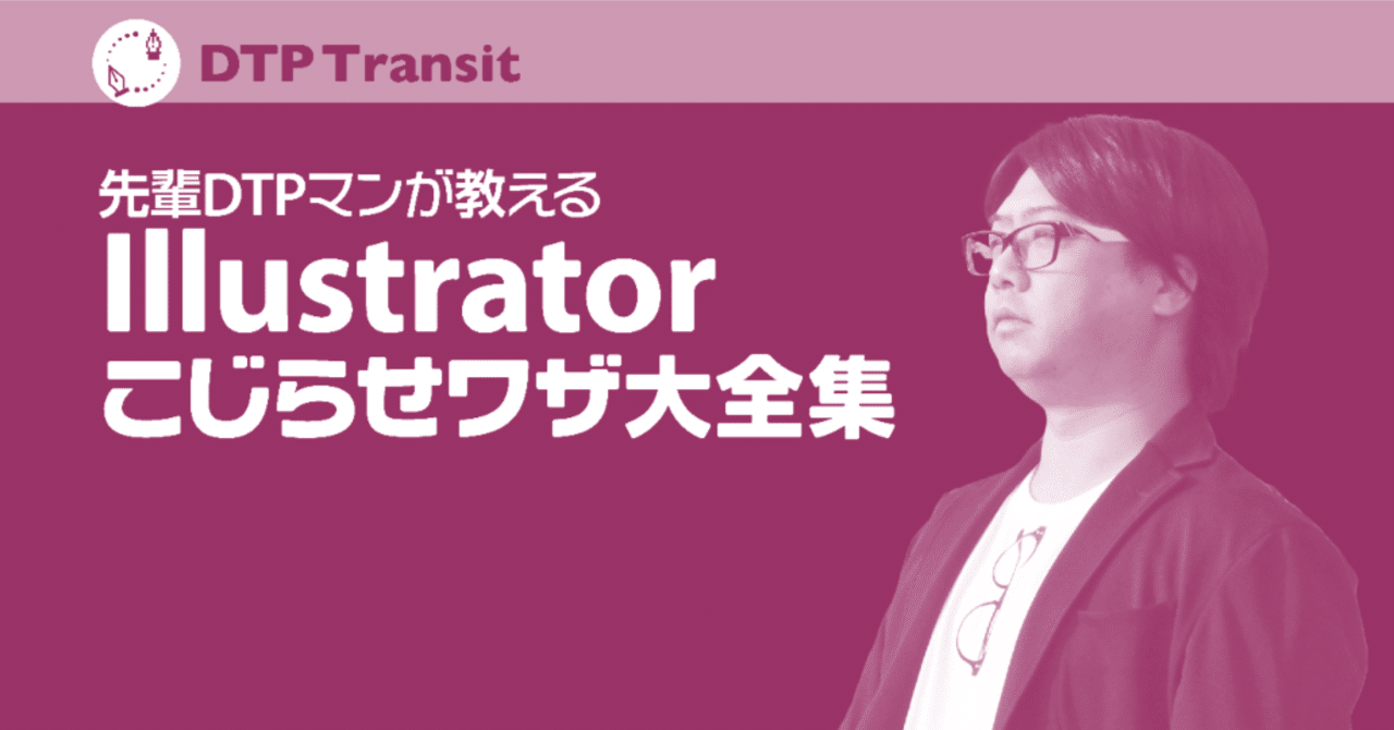 セミナーアーカイブ：先輩DTPマンが教えるIllustratorこじらせワザ大全集／茄子川 導彦（2023年5月13日開催）｜DTP Transit 別館
