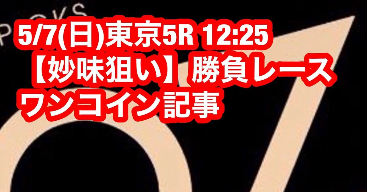 5/7(日)東京5R 12:25 妙味狙い【勝負レース】※100円記事※｜オズ