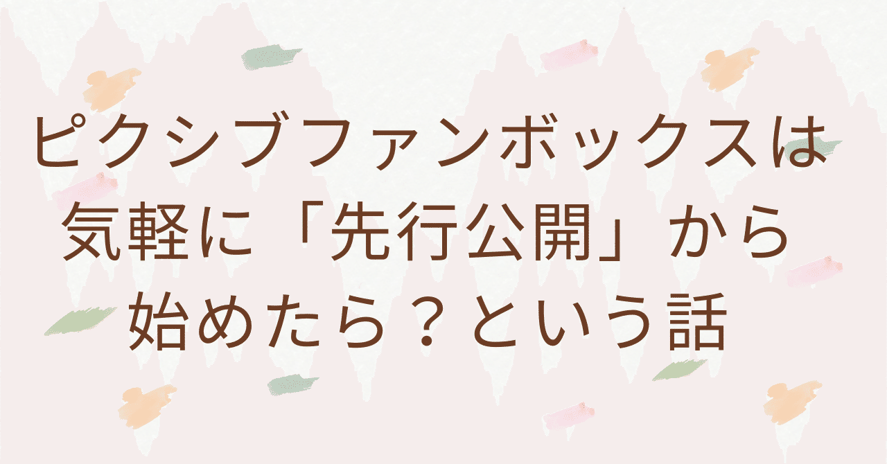 Pixiv Fanboxは気軽に「先行公開」から始めたら？という話｜ファンボ収益特化（イラストFIRE）