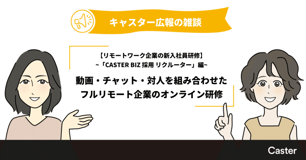 動画・チャット・対人を組み合わせたフルリモート企業のオンライン研修【「CASTER BIZ 採用 」リクルーター編】｜株式会社キャスター公式