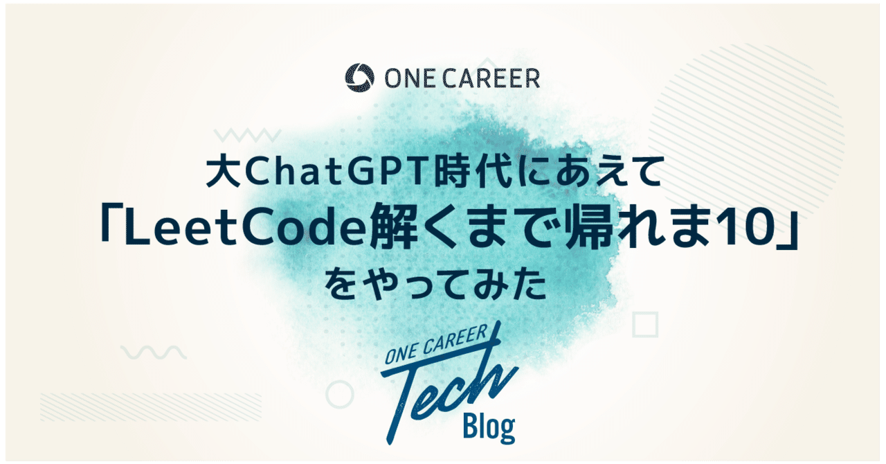大ChatGPT時代に、あえて「LeetCode解くまで帰れま10」をやってみた｜ONE CAREER Tech Blog
