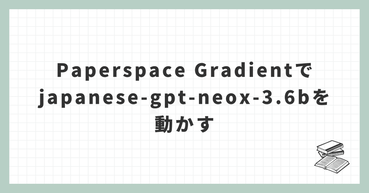 Paperspace Gradient で japanese-gpt-neox-3.6b を動かす｜mah_lab / 西見 公宏