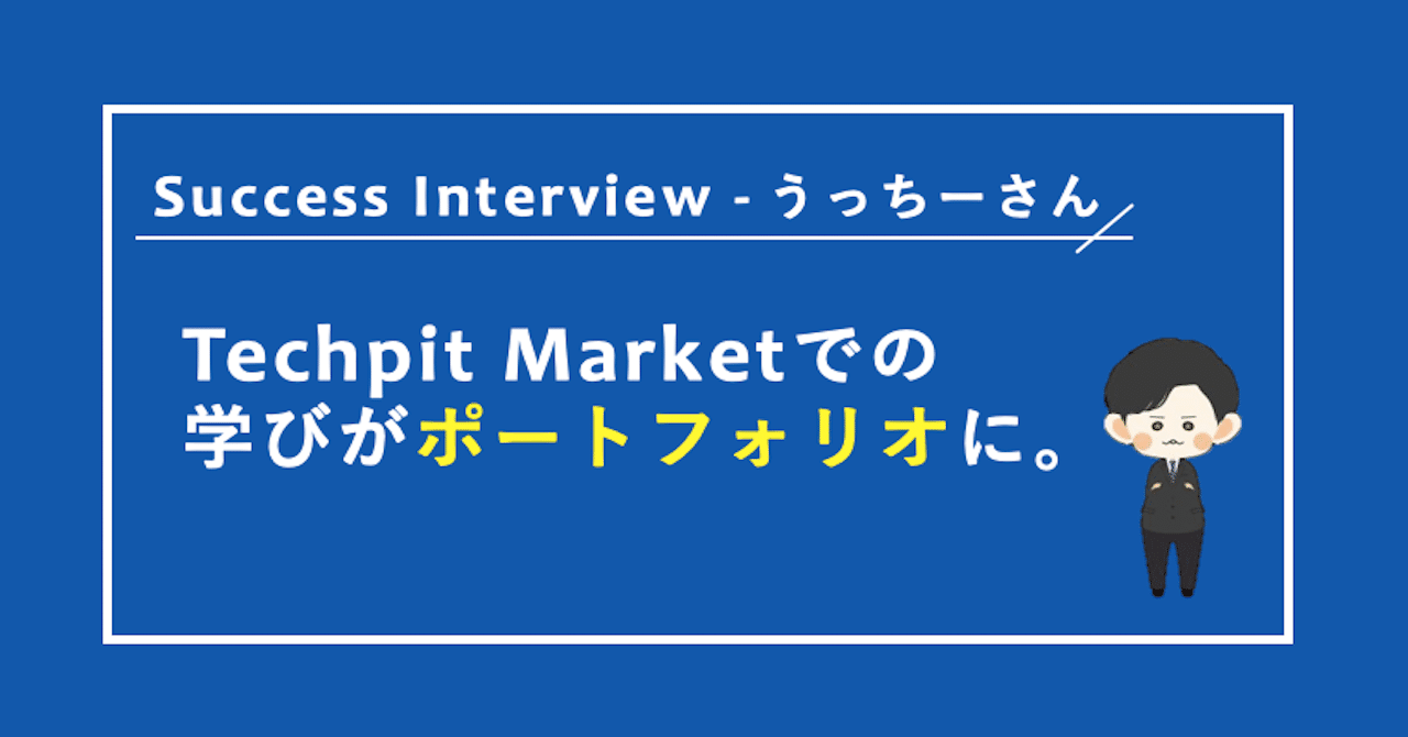 ポートフォリオにTechpit Marketを活用したうっちーさんは、いかにして副業を勝ち取ったのか｜Techpit
