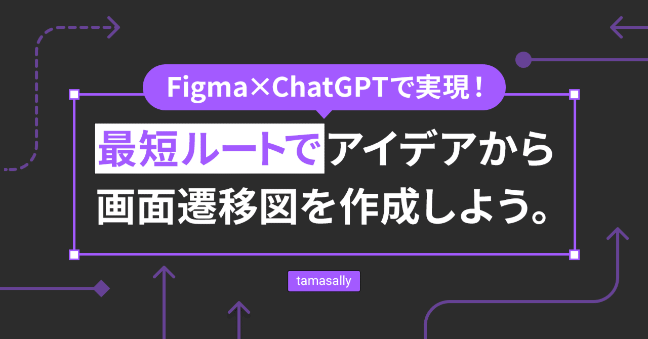 Figma×ChatGPTで実現！最短ルートでアイデアから画面遷移図を作成しよう。｜tamasally(tamada.saori)