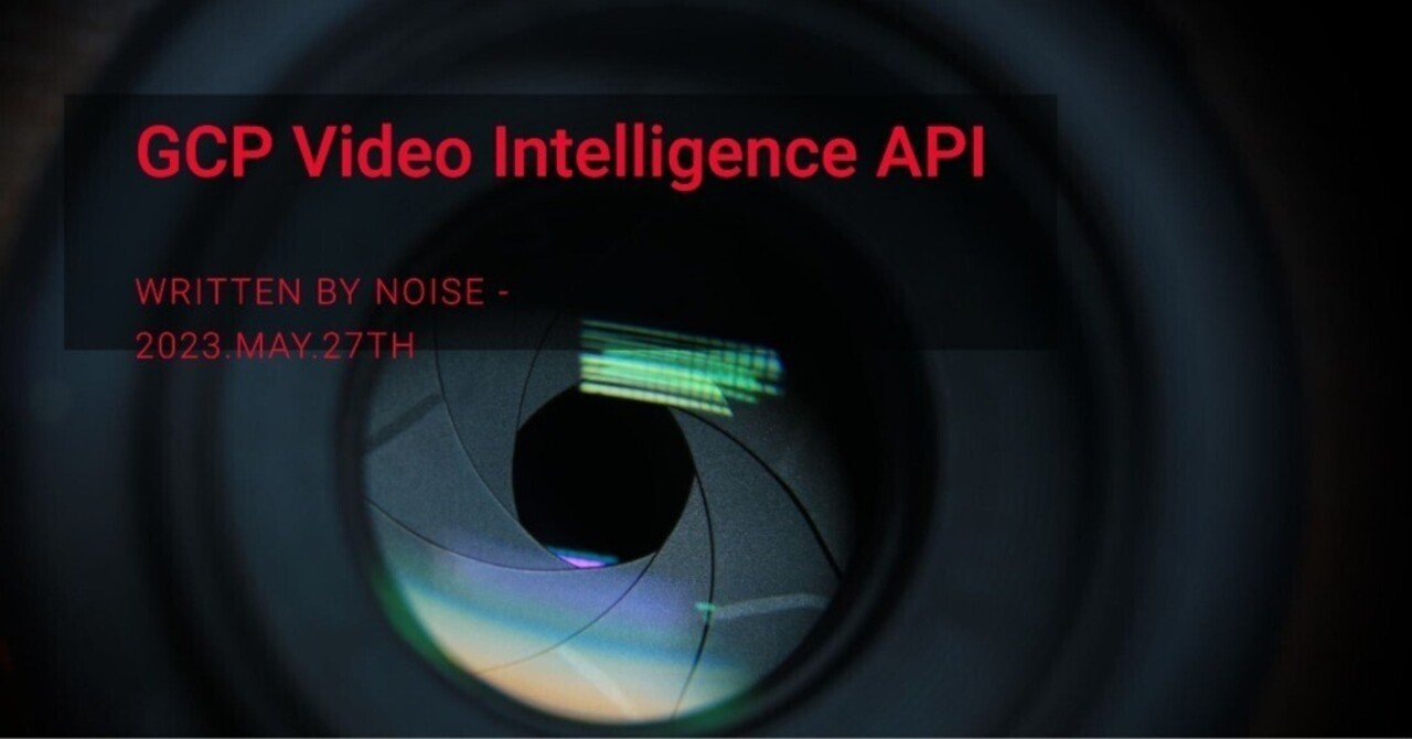 ビジュアルデータを力に――GCPのVideo Intelligence APIの魔法 (2023.MAY.27th, with ChatGPT-4)｜noise