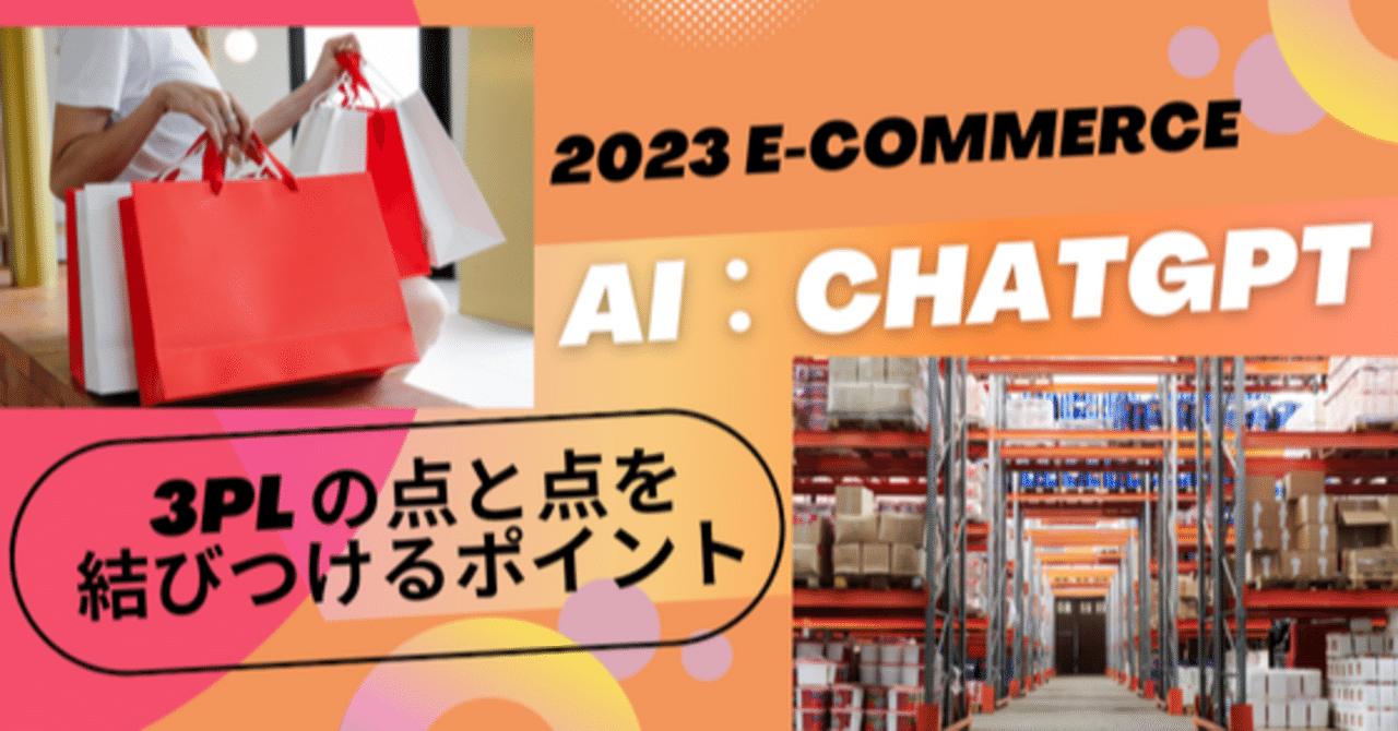 2023年 Eコマースで AI：ChatGPT と 3PL の点と点を結びつけるポイント｜Innovation & Communication 吉村 典也