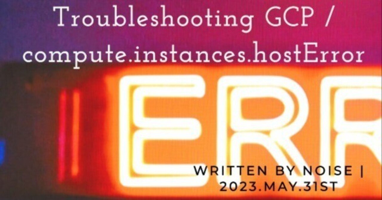 GCPのcompute.instances.hostErrorに立ち向かう: 原因と対処法 (2023.MAY.31st, with ChatGPT-4)｜noise