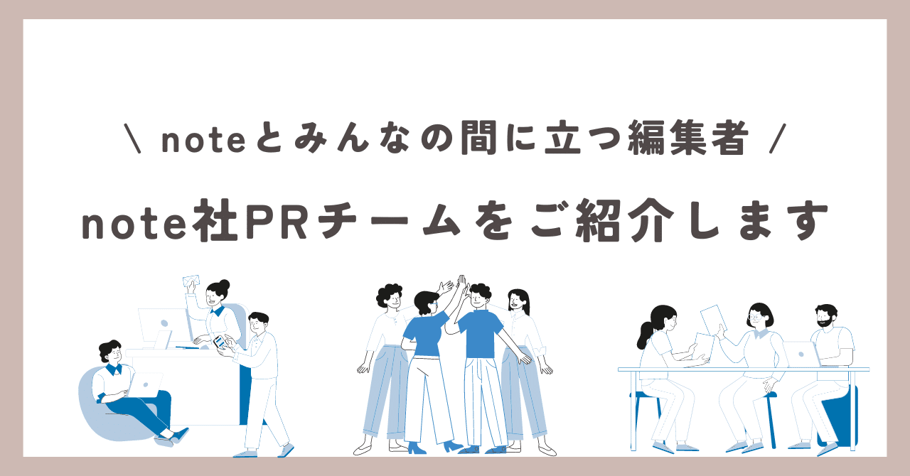 noteとみんなの間に立つ編集者・note社PRチームをご紹介します｜note株式会社